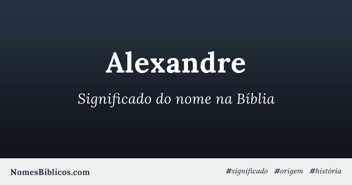 Significado do nome Alexandre na Bíblia - Nomes Bíblicos