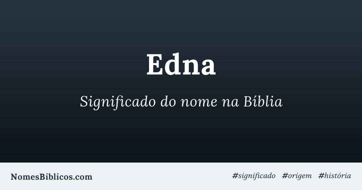 Significado do nome Edna na Bíblia - Nomes Bíblicos