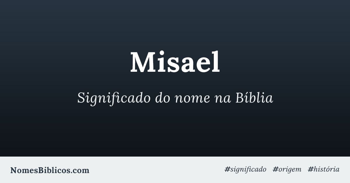 Significado do nome Misael na Bíblia - Nomes Bíblicos