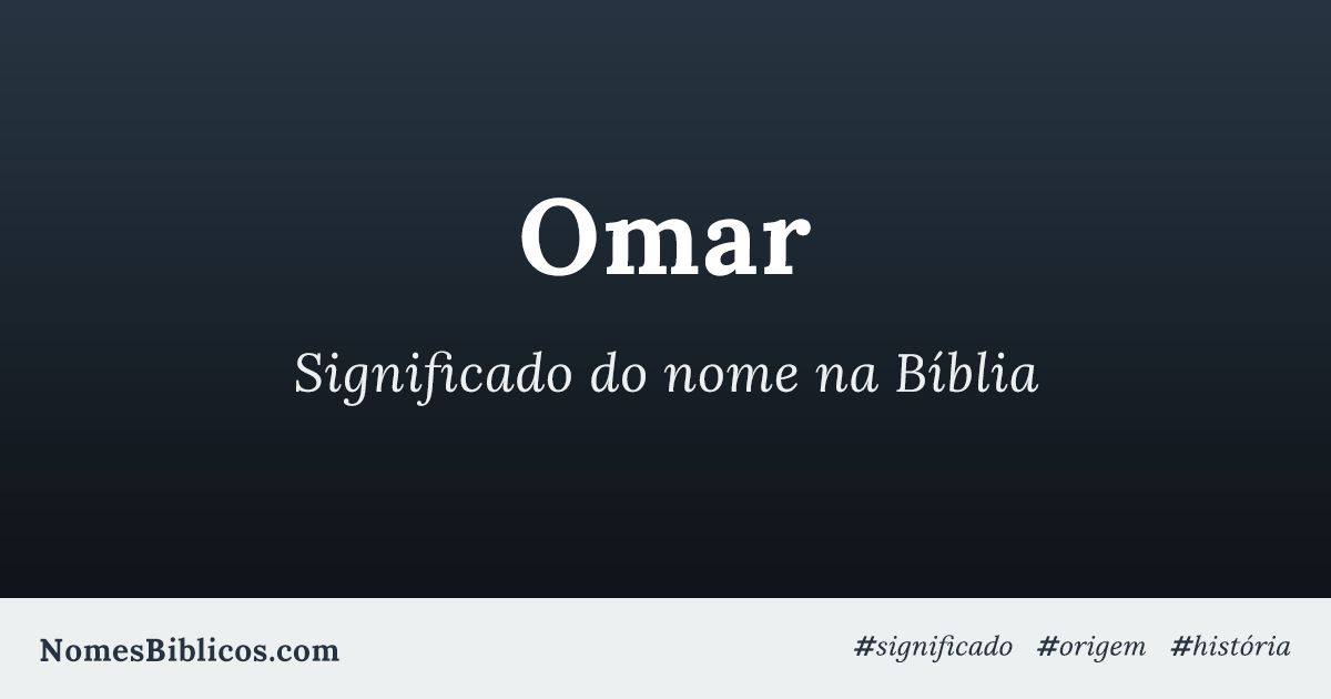 Significado do nome Omar na Bíblia - Nomes Bíblicos