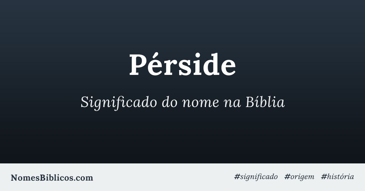 Significado do nome Pérside na Bíblia - Nomes Bíblicos